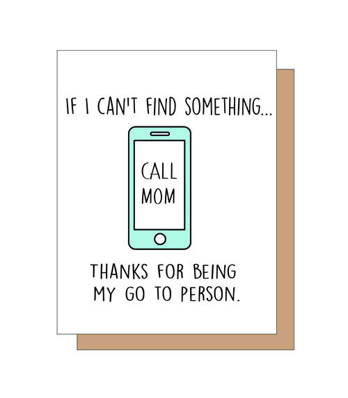 If I can’t find something? Call MOM? Thanks for being my go to person ...